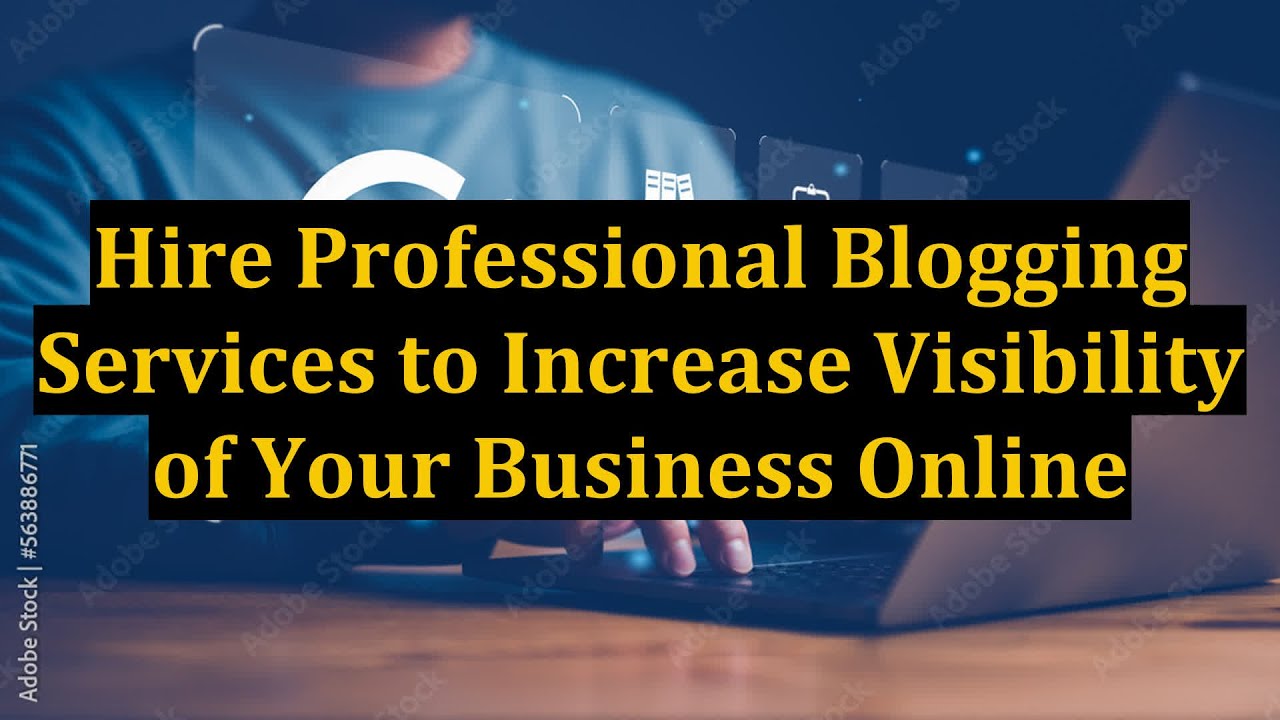 Hire Professional Blogging Services to Increase Visibility of Your ...