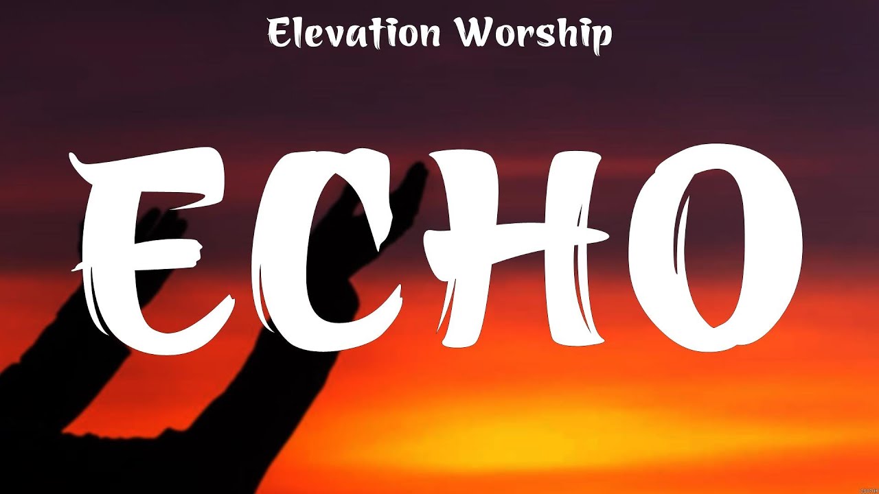 Echo - Elevation Worship (Lyrics) - Elevation Worship, Broken Together, Mighty To Save - YouTube