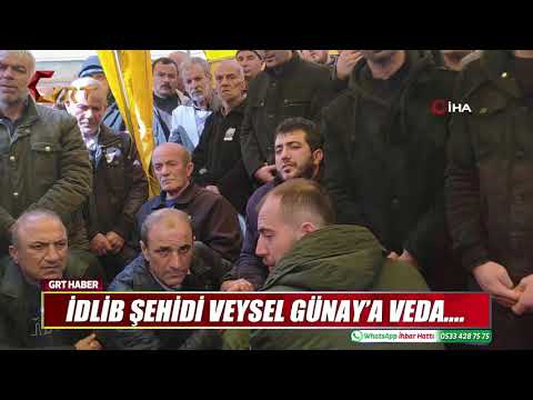 İDLİB ŞEHİDİ VEYSEL GÜNAY’A VEDA…