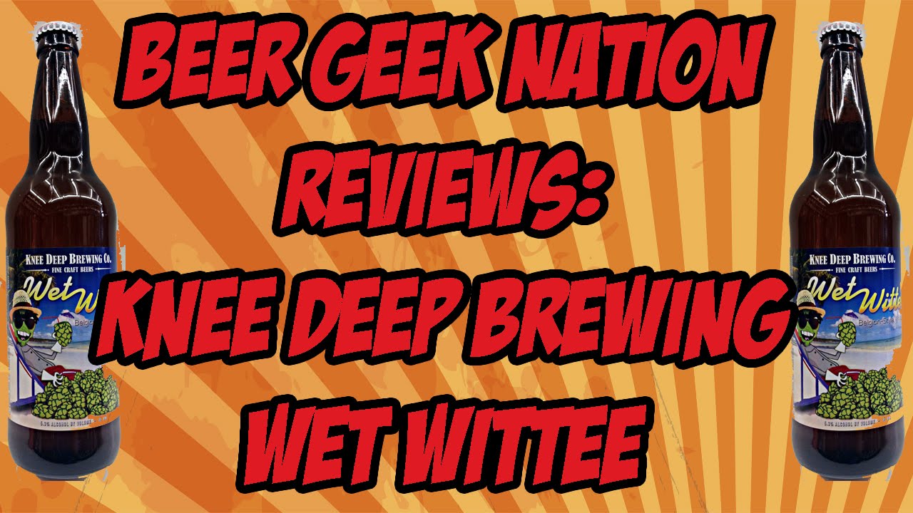 Knee Deep Brewing Wet Wittee | Beer Geek Nation Craft Beer Reviews ...