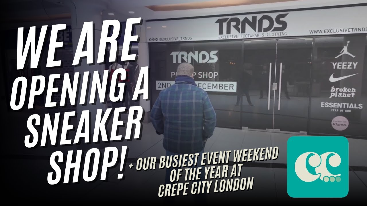 Opening a sneaker shop!!! Plus Crepe City London 2023 - YouTube