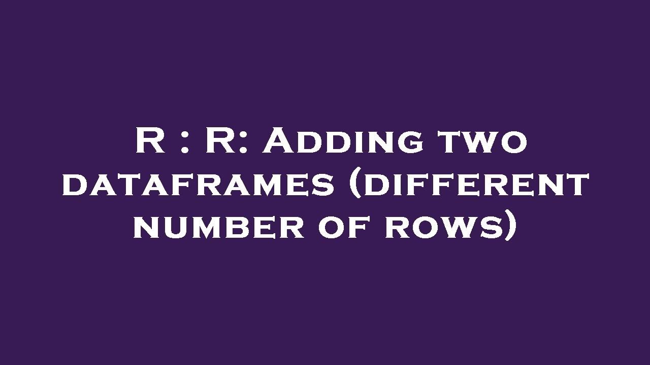 R R Adding Two Dataframes different Number Of Rows YouTube R R Adding Two Dataframes different Number Of Rows YouTube