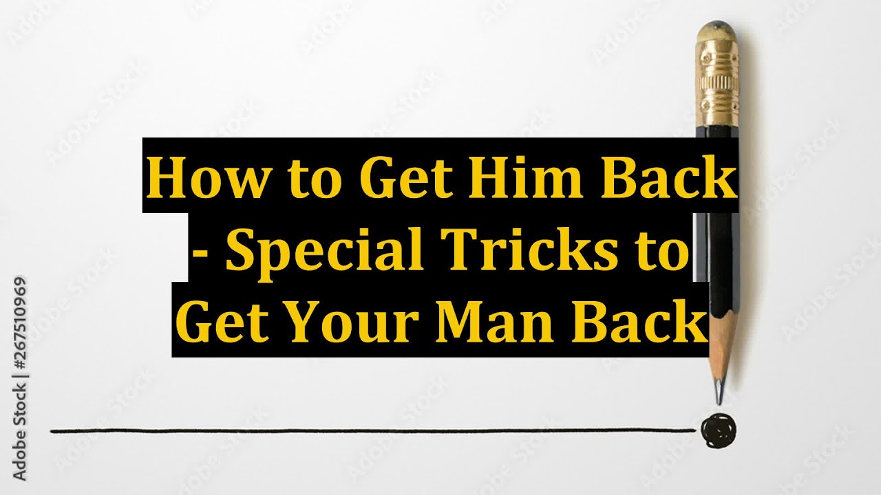 How to Get Him Back - Special Tricks to Get Your Man Back - YouTube