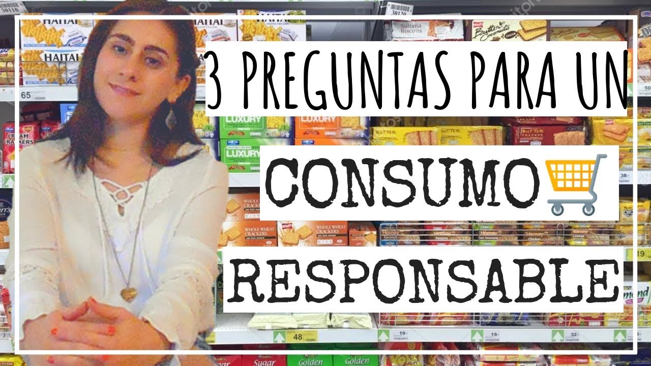 ¿QUÉ ES CONSUMO RESPONSABLE? // 3 PREGUNTAS BÁSICAS ANTES DE CONSUMIR ...