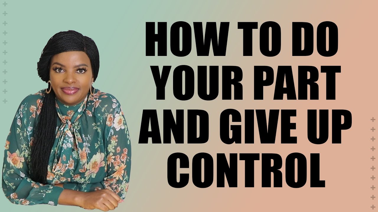 HOW TO DO YOUR PART AND GIVE UP CONTROL - YouTube