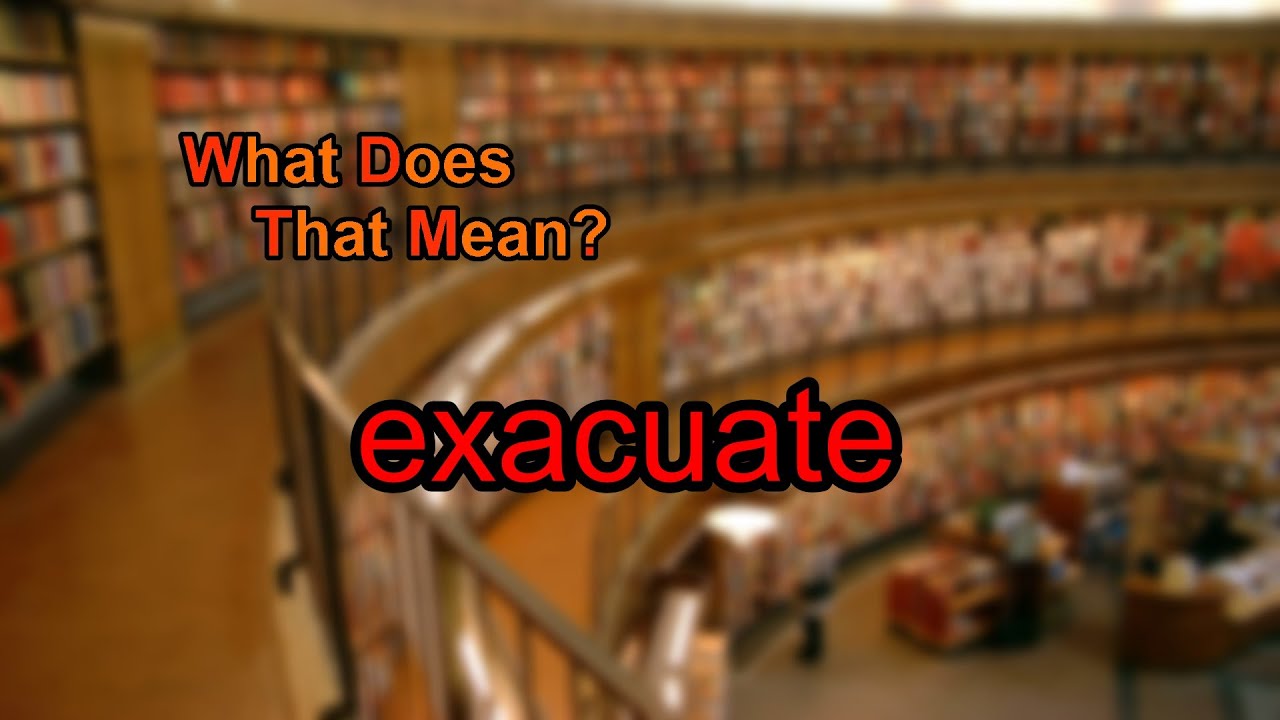 What does exacuate mean? - YouTube