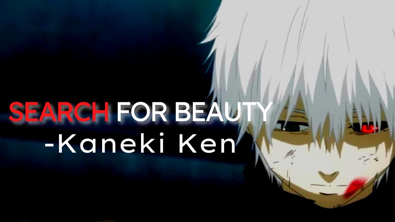 Search for beauty - Kaneki Ken's words | Tokyo Ghoul - YouTube