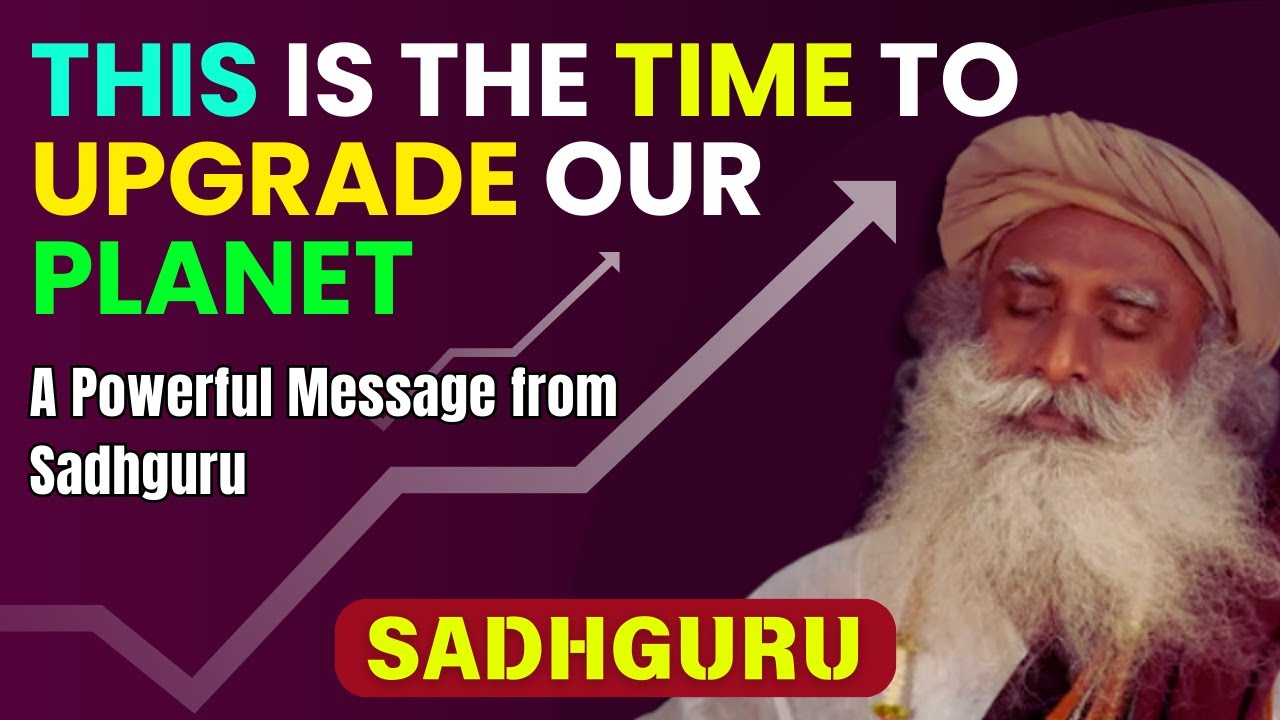 This Is the Time to Upgrade Our Planet 🌍 A Powerful Message from Sadhguru | Sadhguru eEnglish ...