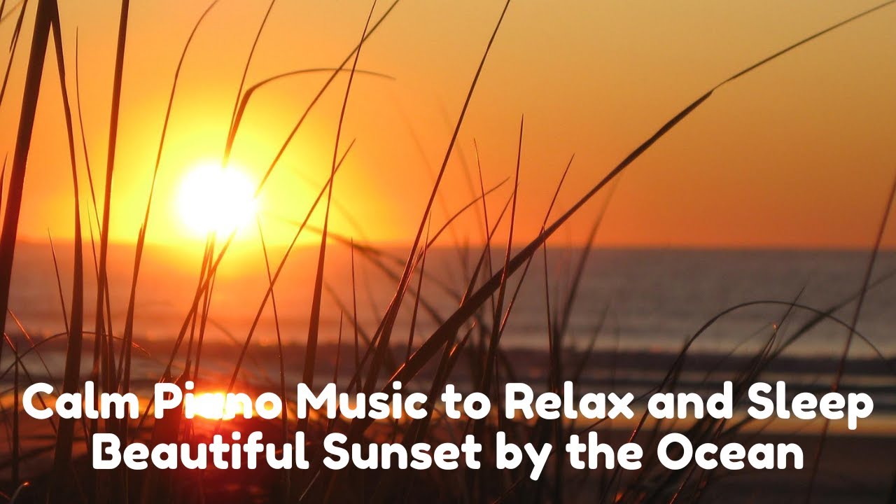Calm Piano Music to Relax and Sleep - Beautiful Sunset by the Ocean ...