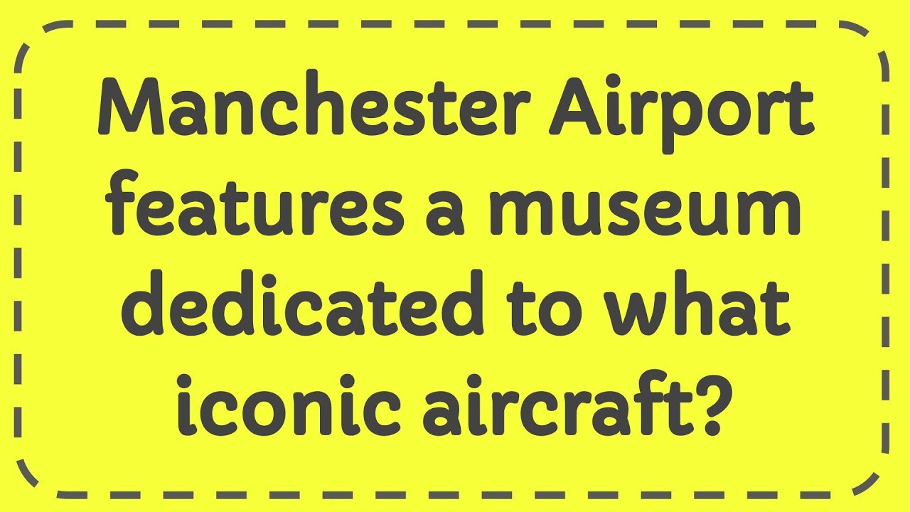 Manchester Airport features a museum dedicated to what iconic aircraft ...