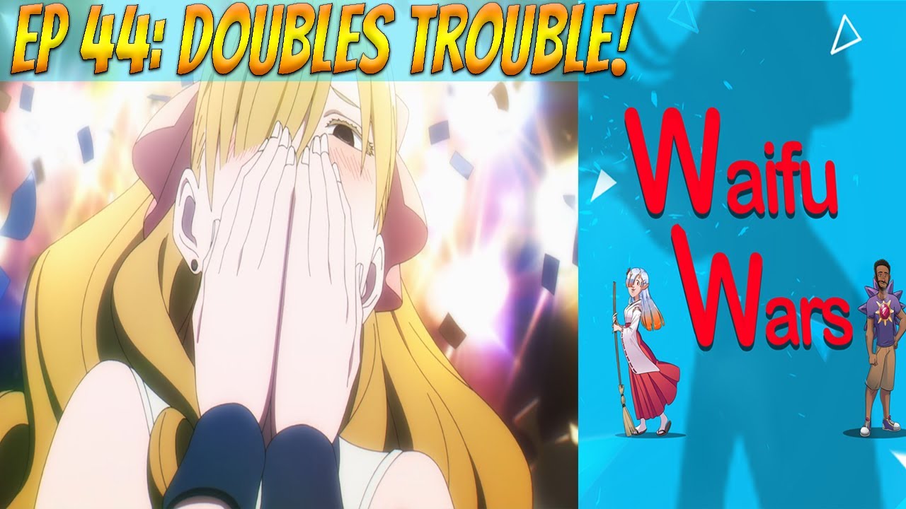 Waifu Wars Ep 44 - Doubles Trouble! - YouTube
