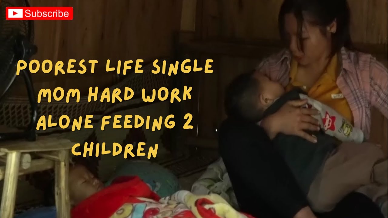Poorest life single mom hard work alone feeding 2 children. Episode 24 ...