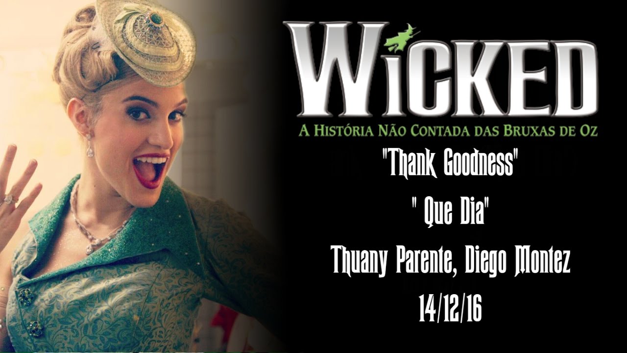 Wicked Brasil - Thank Goodness - Thuany Parente - Que Dia - 14/12/16 ...