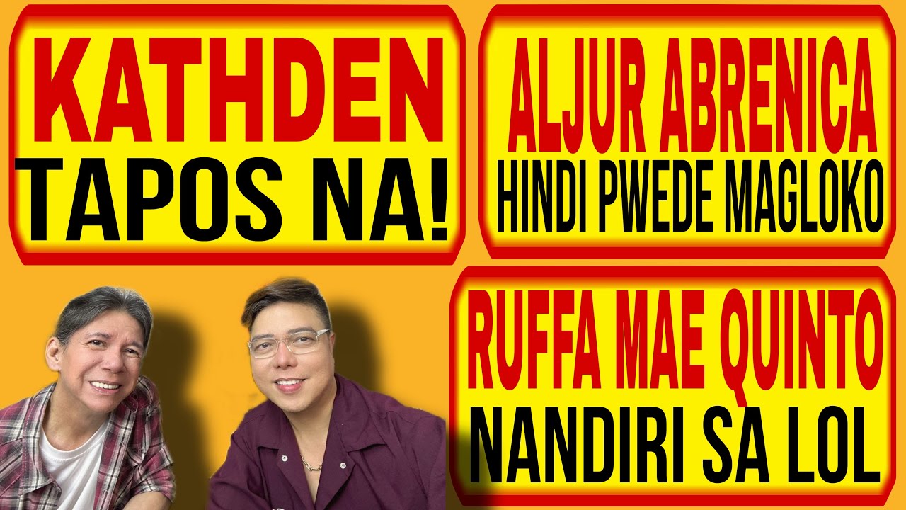 KATHDEN, TAPOS NA!, ALJUR ABRENICA, HINDI PWEDE MAGLOKO, RUFFA MAE ...