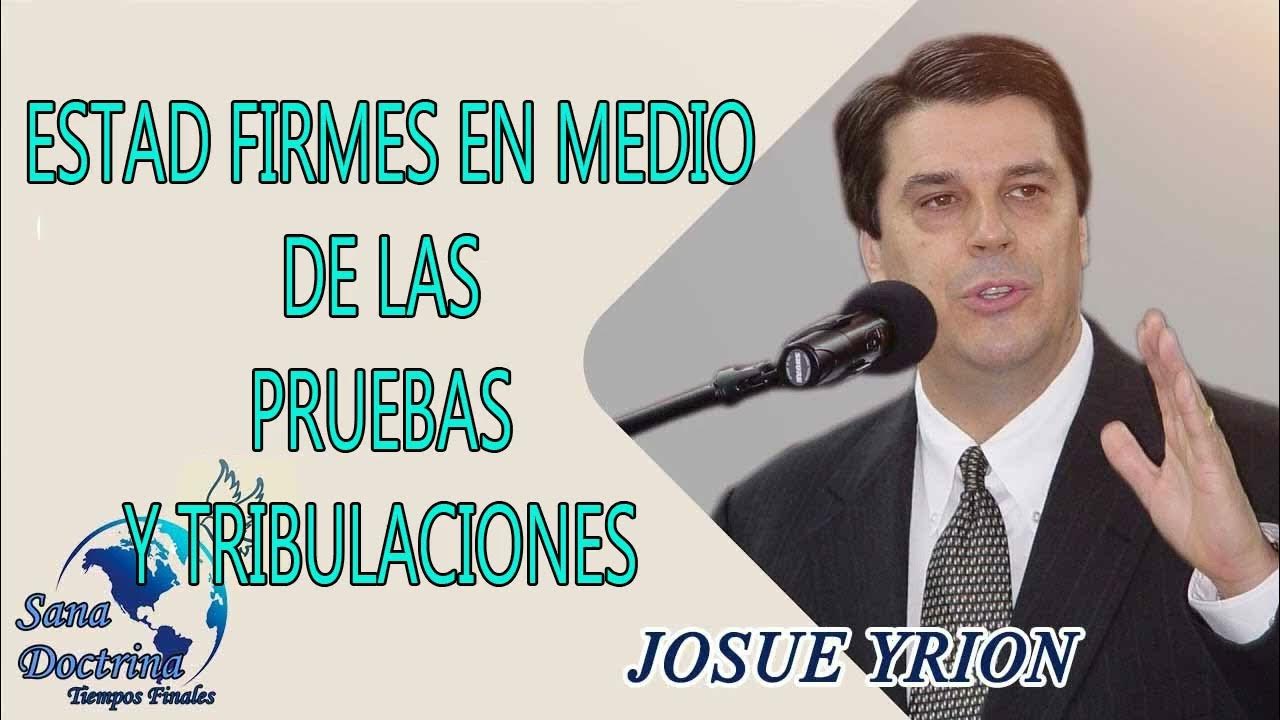Josue Yrion Predicas Estad Firmes En Medio De Las Pruebas Y Tribulaciones - YouTube