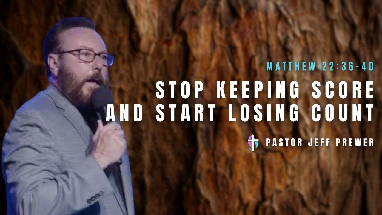 Stop Keeping Score And Start Losing Count | Rev. Jeff Prewer - YouTube