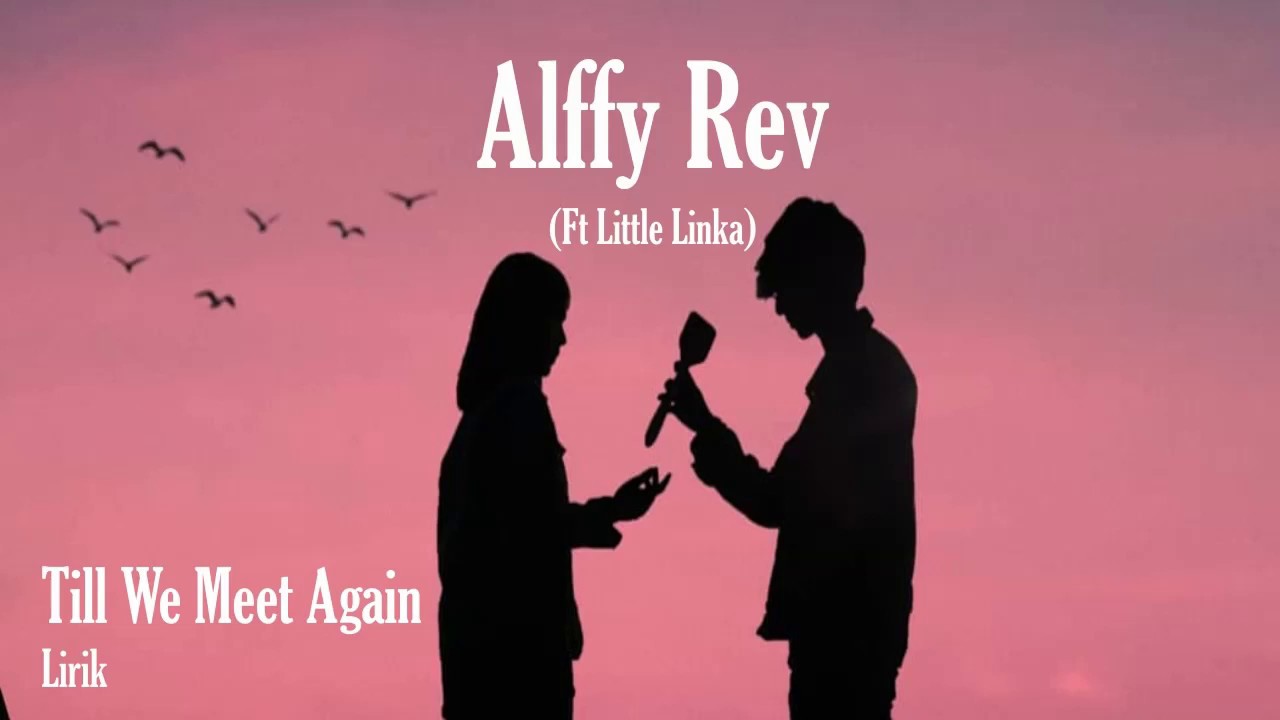 Alffy Rev - Till We Meet Again (ft Little Linka) Lirik - YouTube