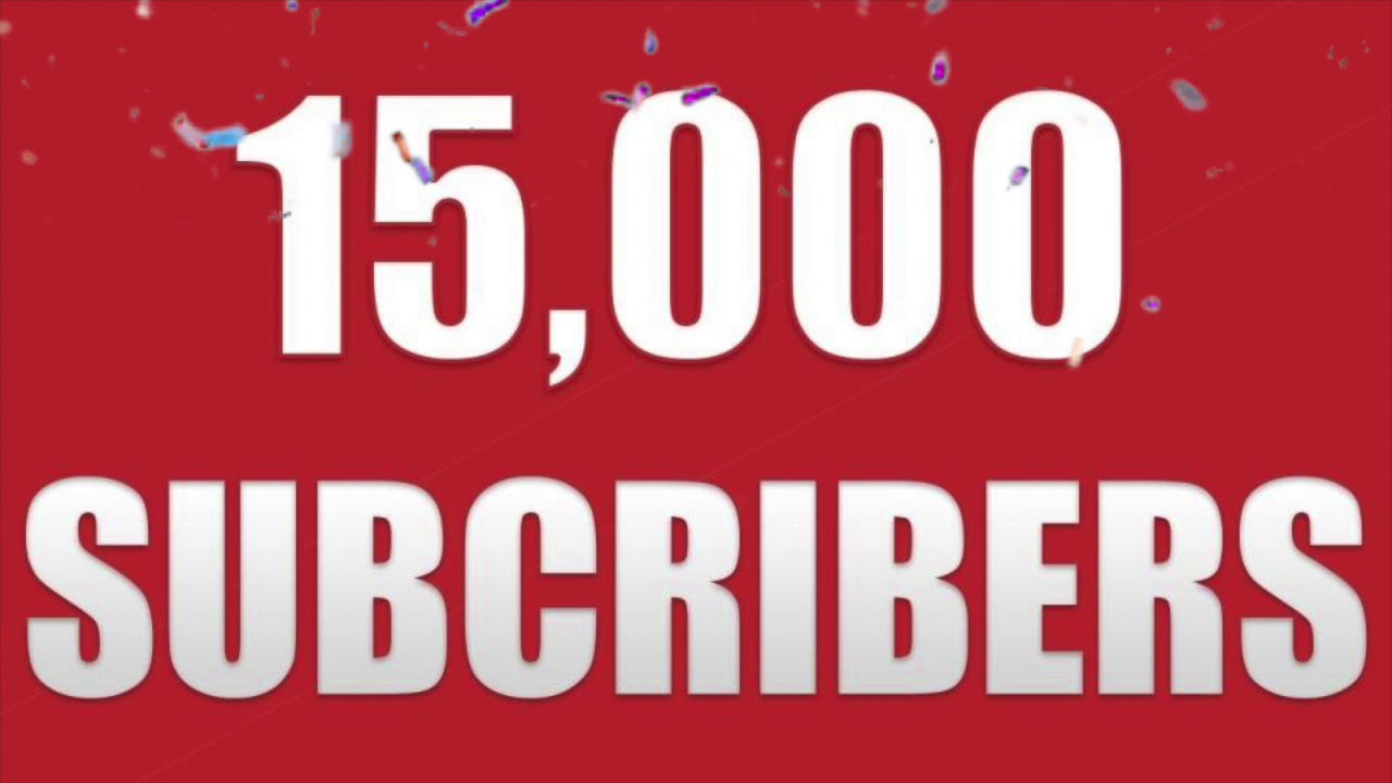 15,000 SUBSCRIBERS!!!!!!! - YouTube