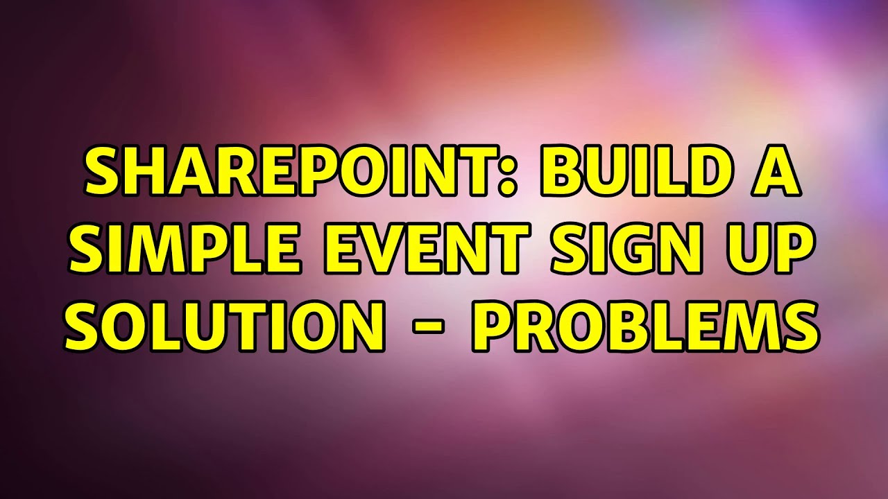 Sharepoint Build A Simple Event Sign Up Solution Problems YouTube Sharepoint Build A Simple Event Sign Up Solution Problems YouTube