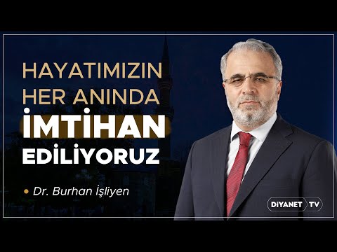Hayatımızın her anında imtihan ediliyoruz - Dr. Burhan İşliyen