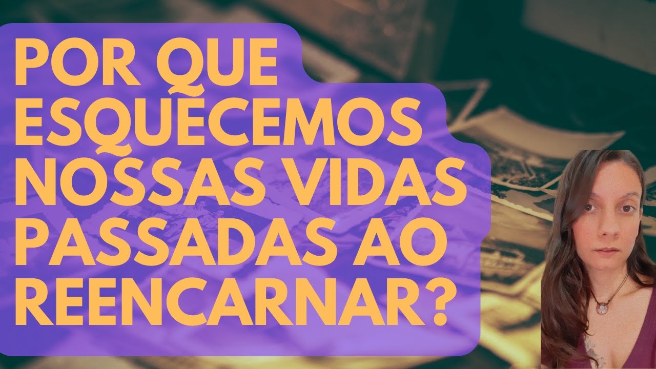 Por que esquecemos nossas vidas passadas ao reencarnar? - YouTube