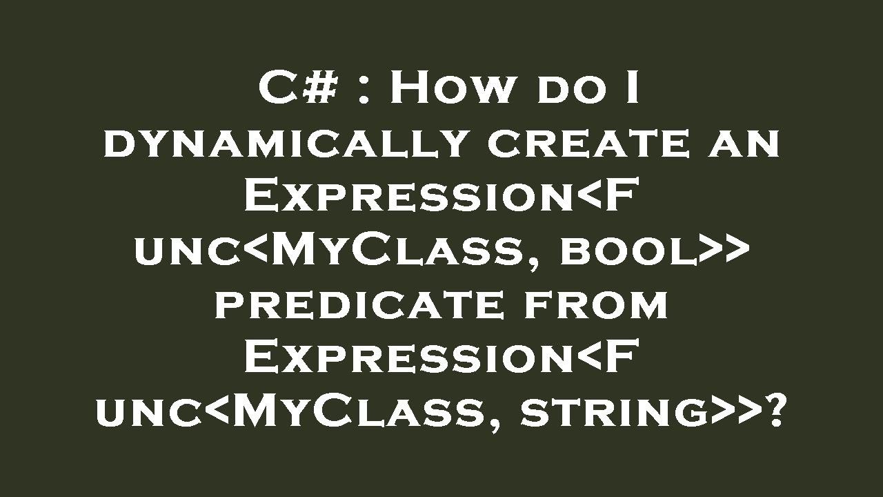 C How Do I Dynamically Create An Expression Func Myclass Bool Predicate From Expression Func 0908