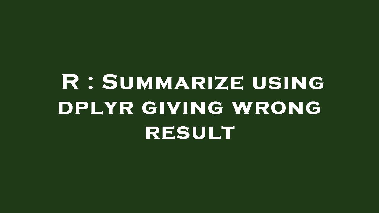 R : Summarize using dplyr giving wrong result - YouTube