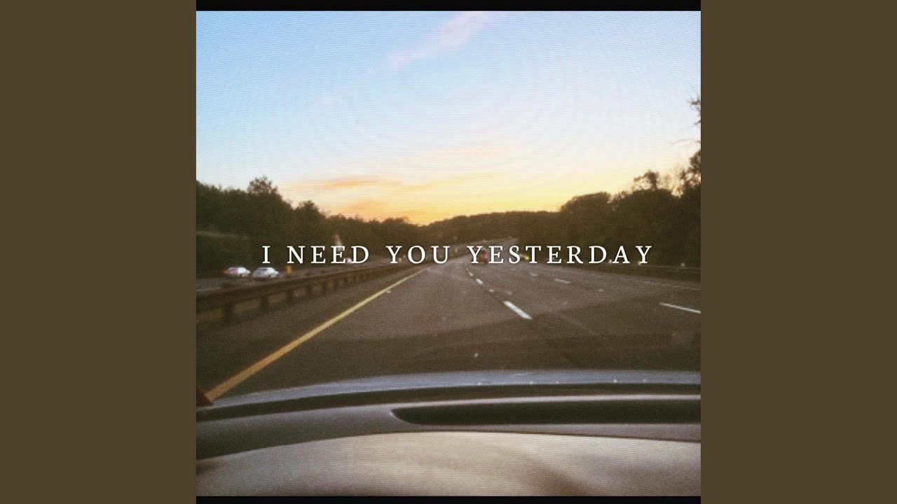 I Need You Yesterday - YouTube