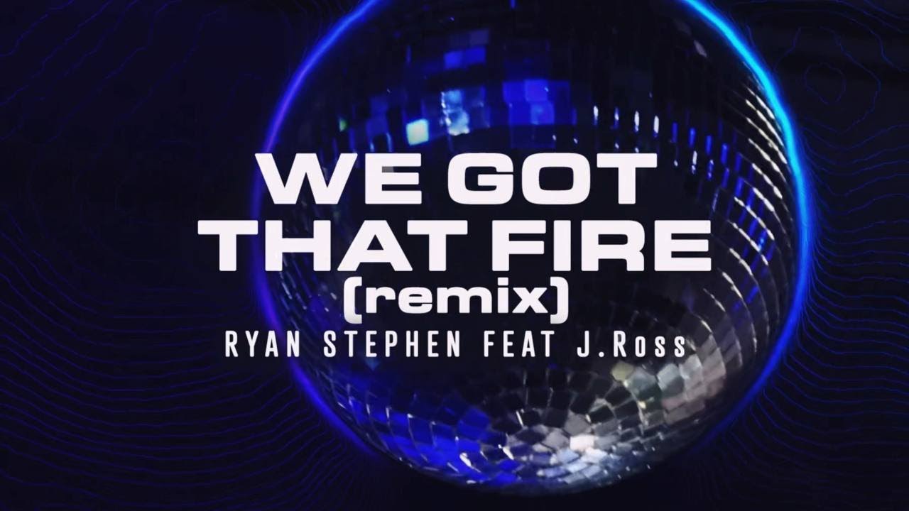 REMIX We got that fire - RYAN STEPHEN feat J. Ross (Official Music ...