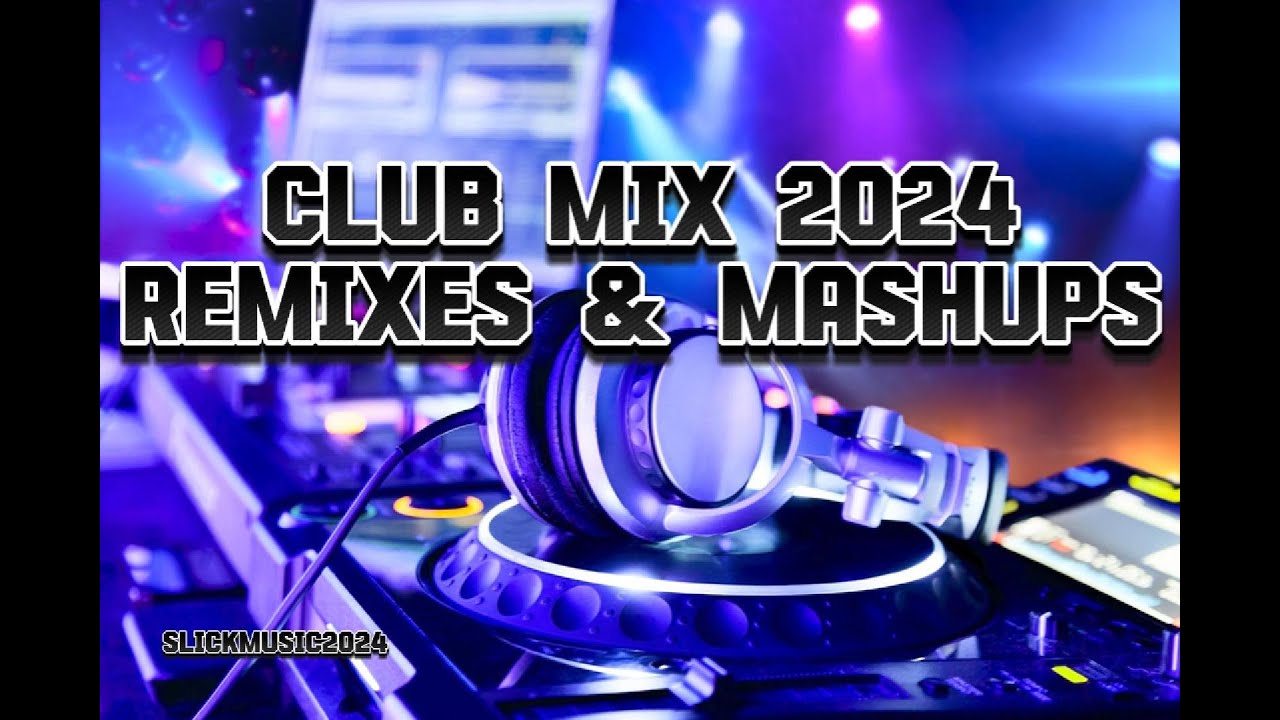 CLUB MIX 2024 REMIXES AND MASHUPS #clubmix #djmix #dancemusic #partymix ...