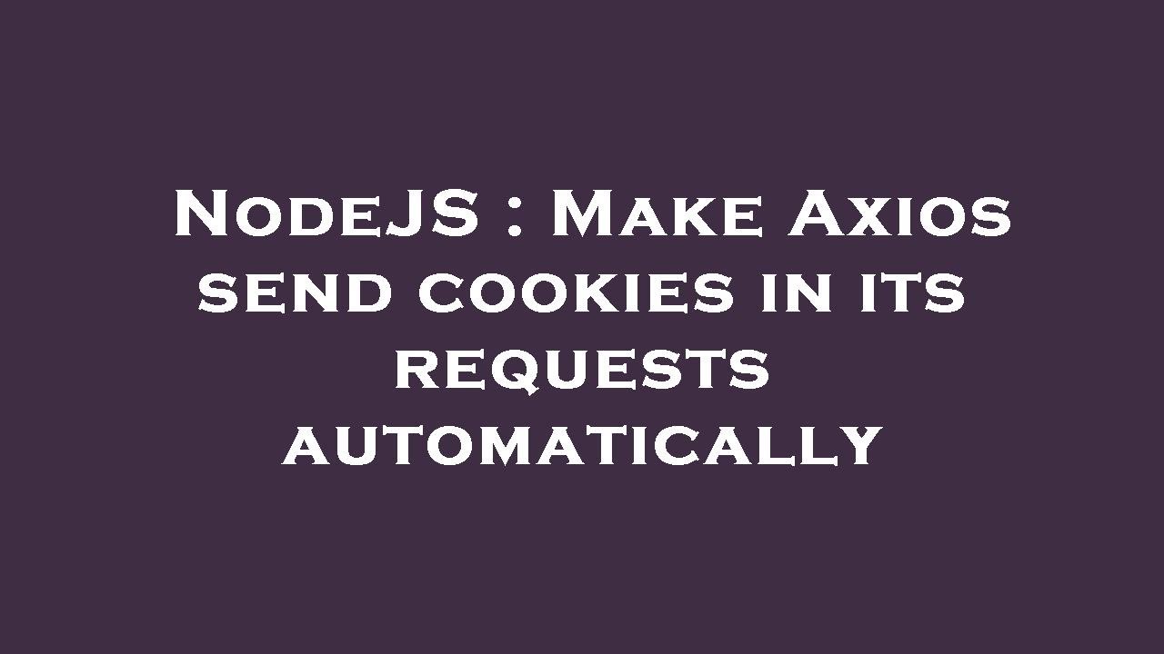 Nodejs Make Axios Send Cookies In Its Requests Automatically Youtube