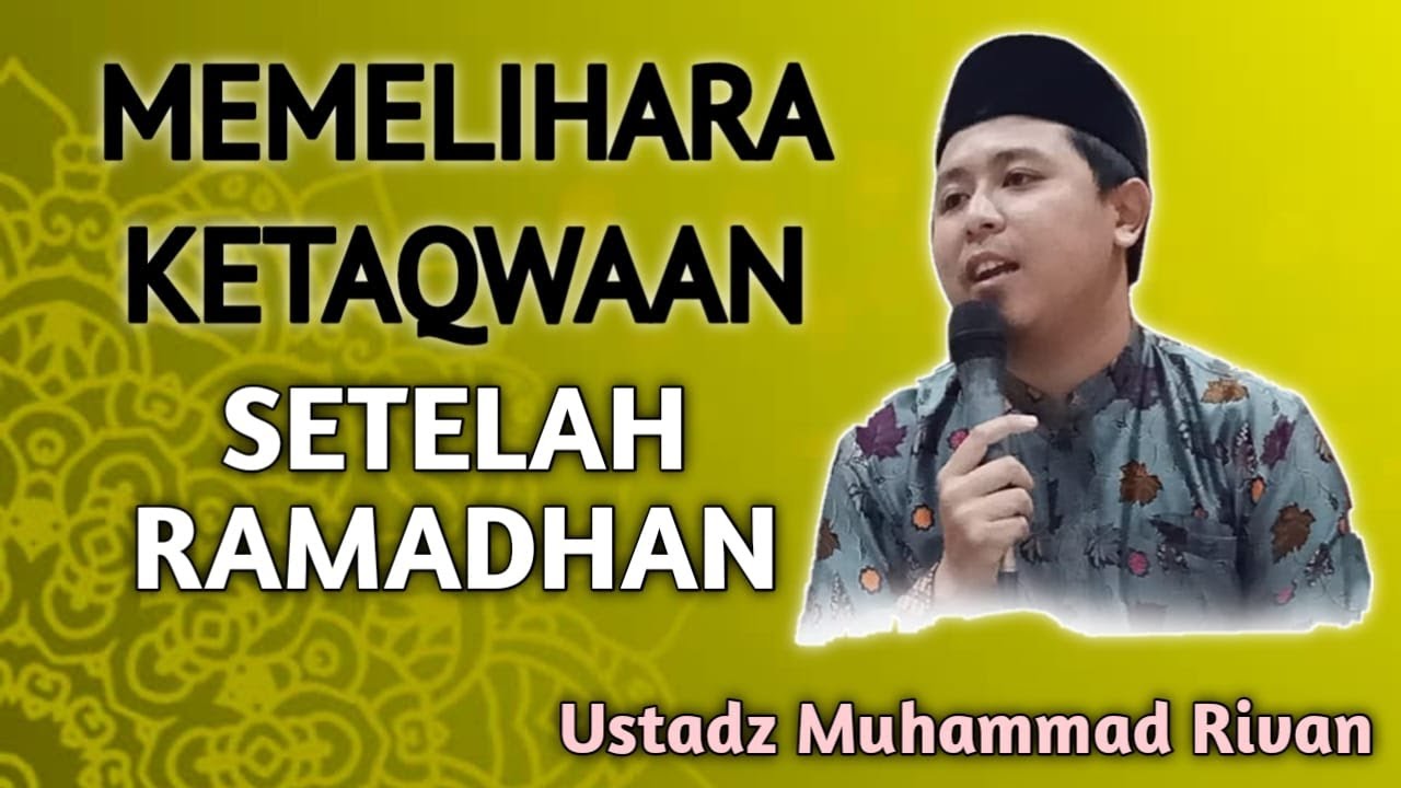 MEMELIHARA KETAQWAAN SETELAH RAMADHAN - Ustadz Muhammad Rivan - YouTube