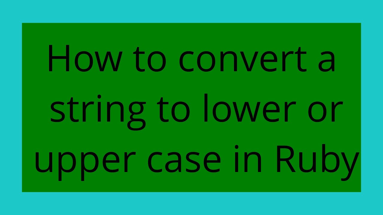 How to convert a string to lower or upper case in Ruby - YouTube