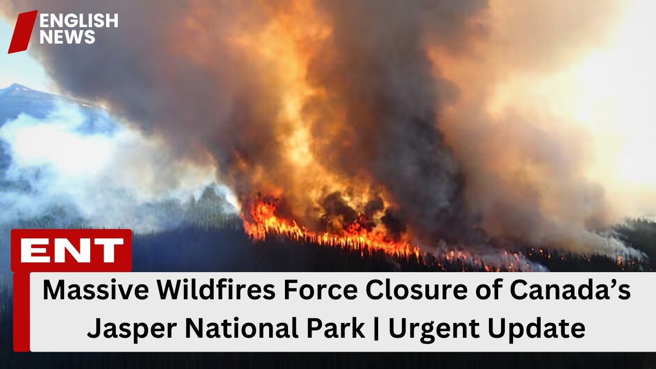 Massive Wildfires Force Closure of Canada’s Jasper National Park ...