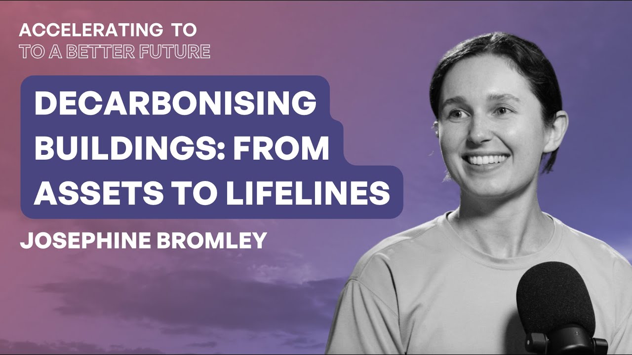 Episode 3 – Decarbonising Real Estate | Accelerating to a Better Future with Josephine Bromley ...
