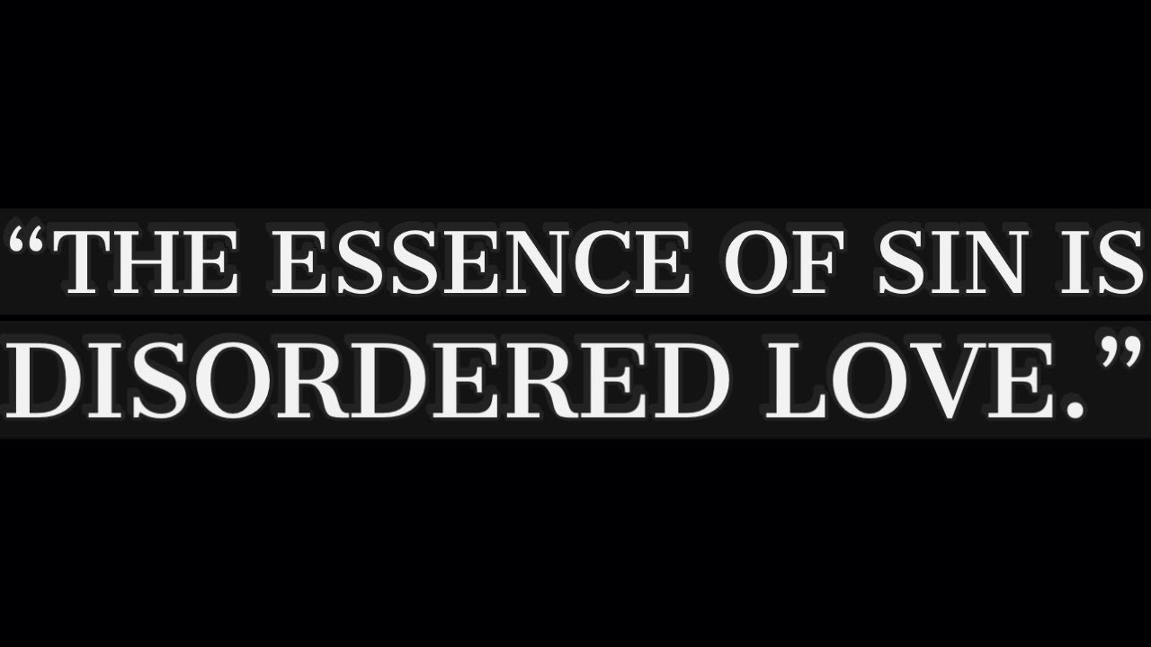 THE ESSENCE OF SIN IS DISORDERED LOVE - YouTube
