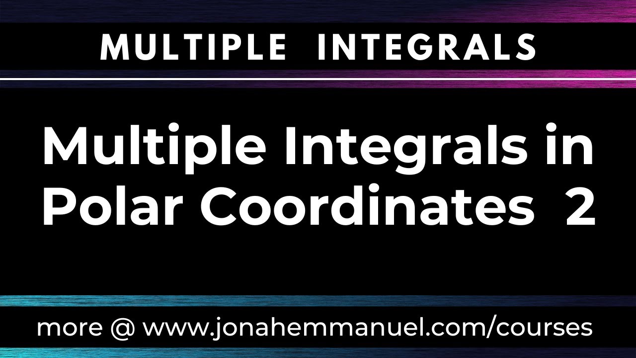 Multiple Integrals in Polar Coordinates 2: Multiple Integration in ...