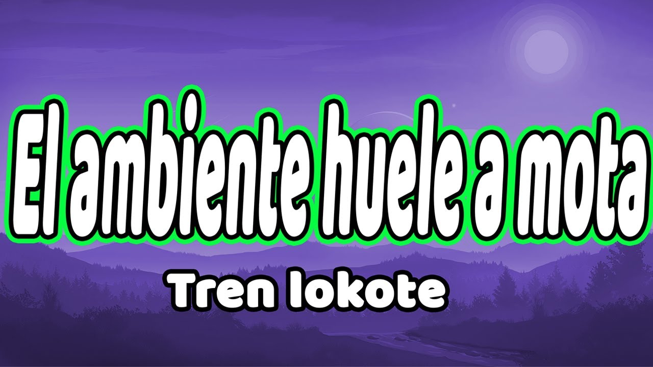 El ambiente huele a mota tren lokote LETRA/LYRICS - YouTube