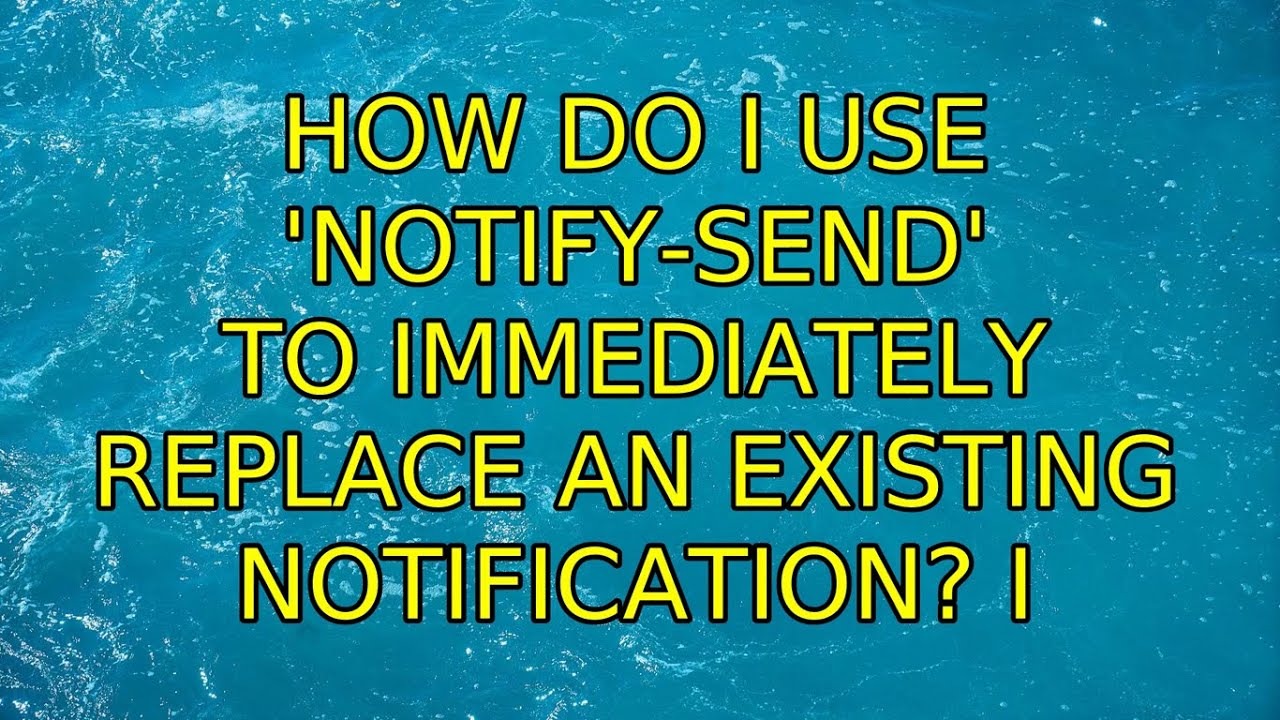 How do I use 'notify-send' to immediately replace an existing ...