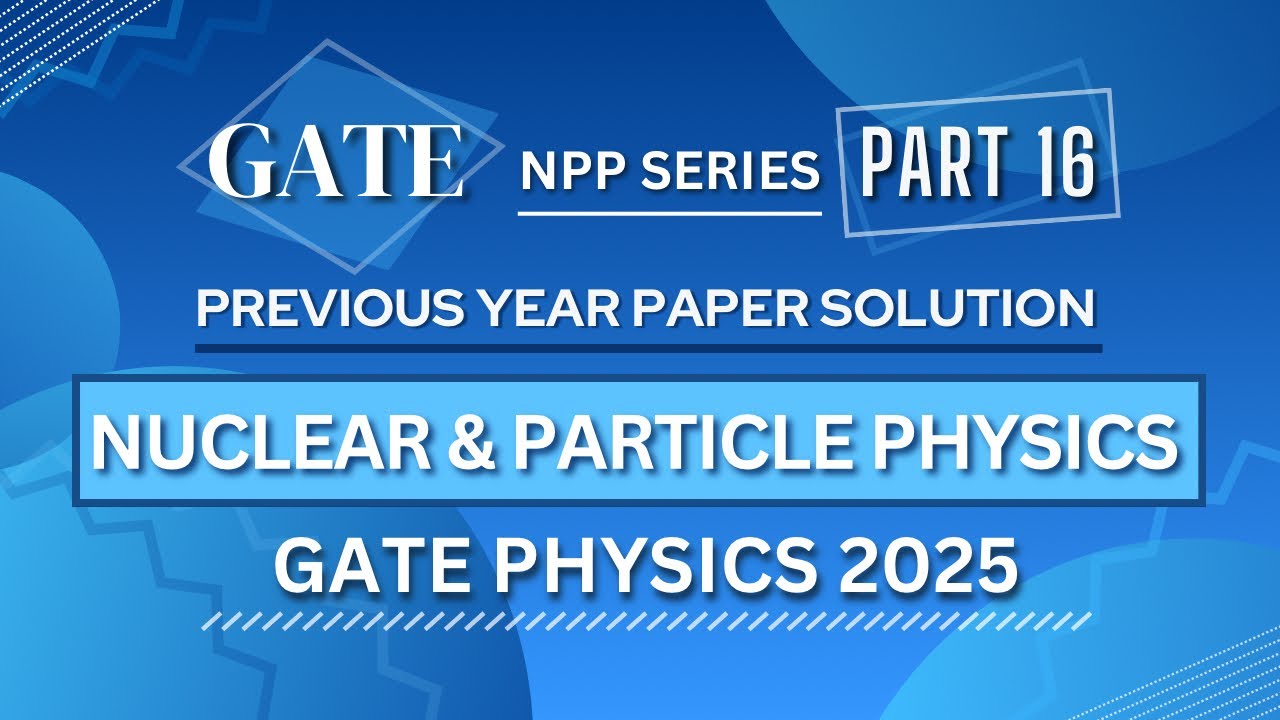 GATE PHYSICS 2025 Solved Paper | Nuclear & Particle Physics | Previous ...