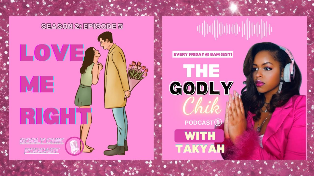 Godly Chik Podcast 🎙️ with - Takyah - Season 2 Ep. 5 “Love Me Right” 💕 ...