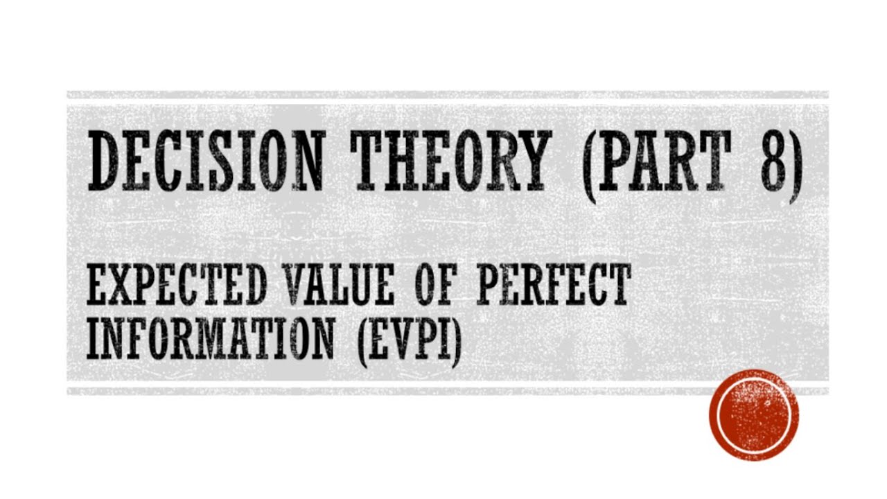 Decision Theory Part 8 (Expected Value of Perfect Information - EVPI ...
