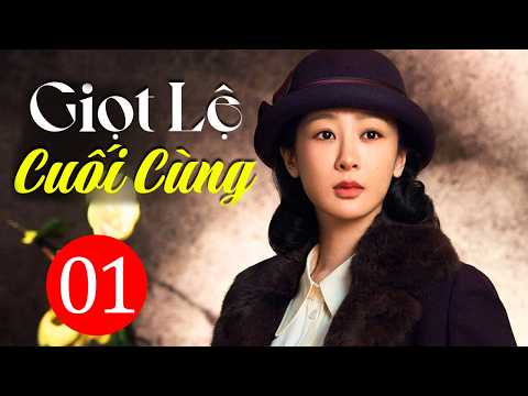 Giọt Lệ Cuối Cùng - Tập 01 | Phim Tình Cảm Trung Quốc Mới Hay Nhất 2026 | Lồng Tiếng 2026