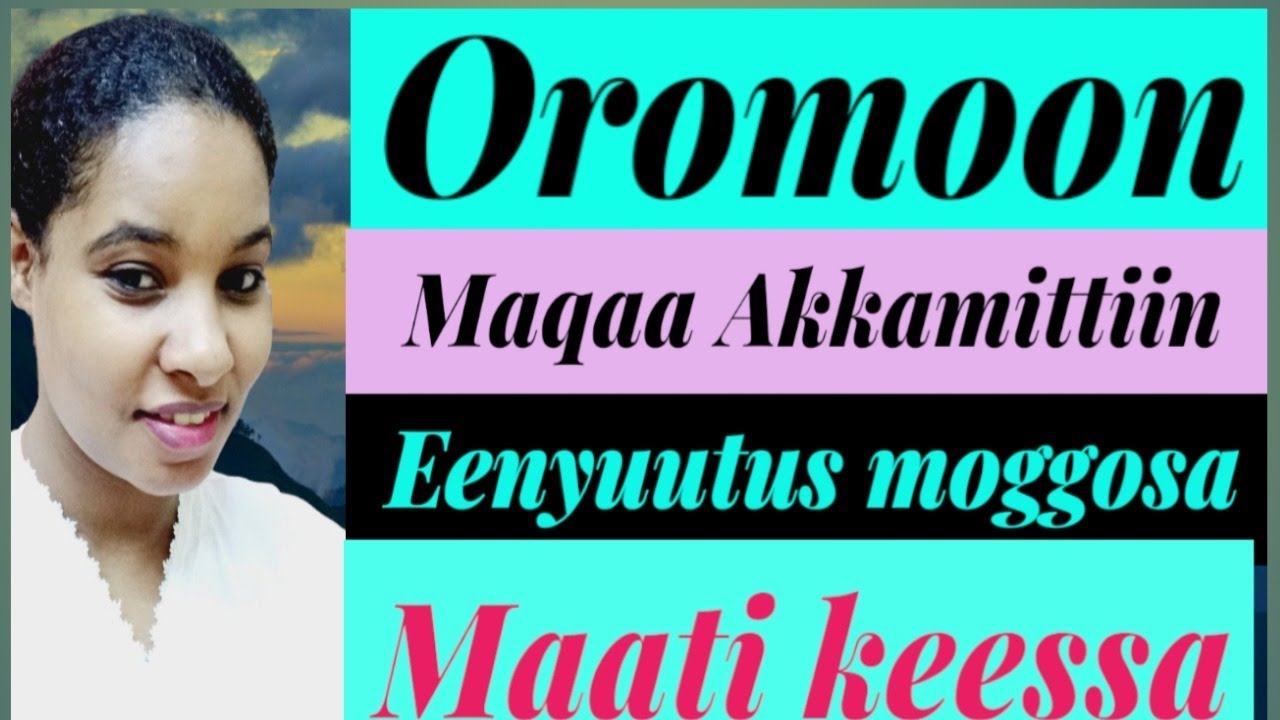 Oromoon maqaa yeroo moggassu,Akkamittin moggassa?maati keessaho maqaa ...