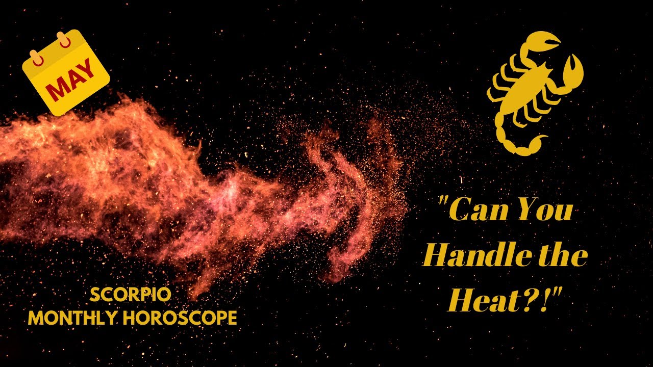 Scorpio~Can You Handle the Heat?!~May 2020 Horoscope Ego Tripping ...