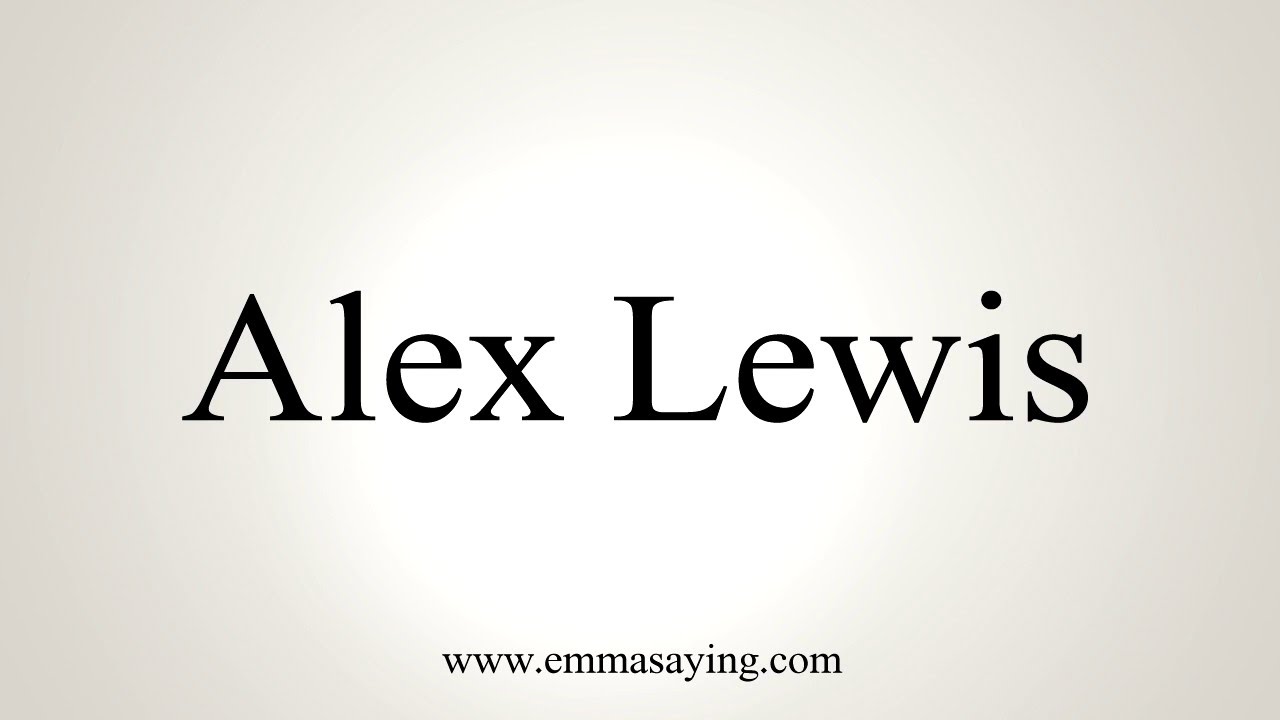 How to Pronounce Alex Lewis - YouTube