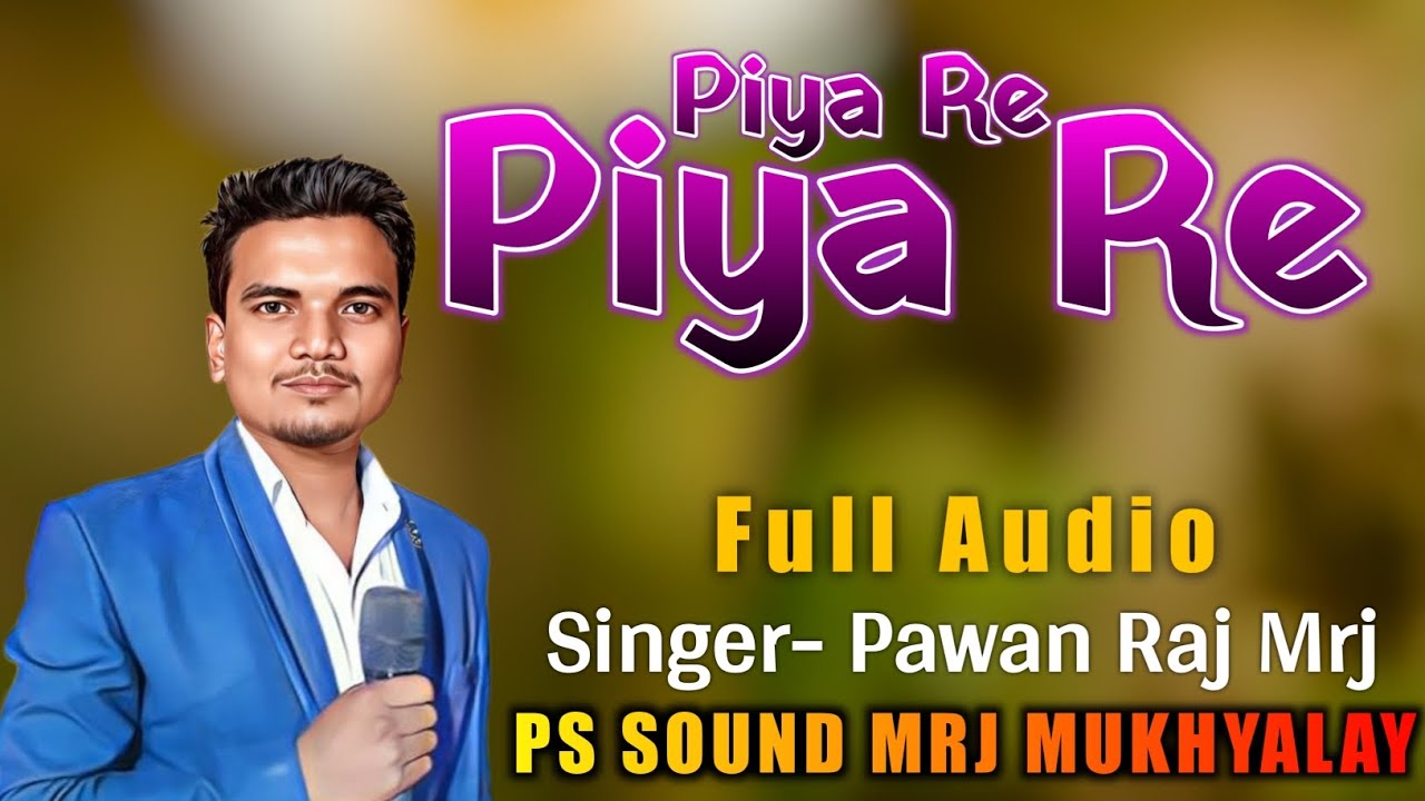 Piya Re Piya Re || Singer- Pawan Raj Mrj || PS Sound - YouTube