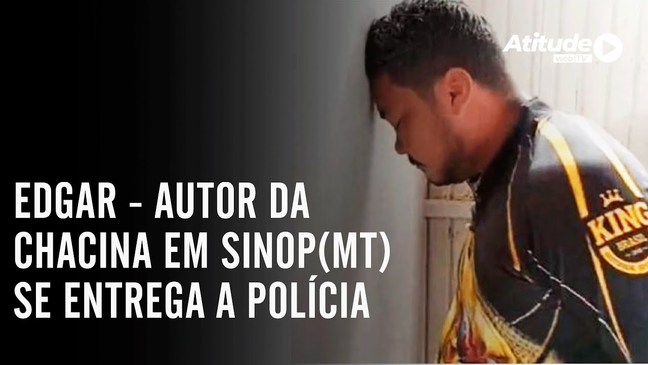 Edgar, Assassino da chacina em Sinop MT se entrega à polícia - YouTube