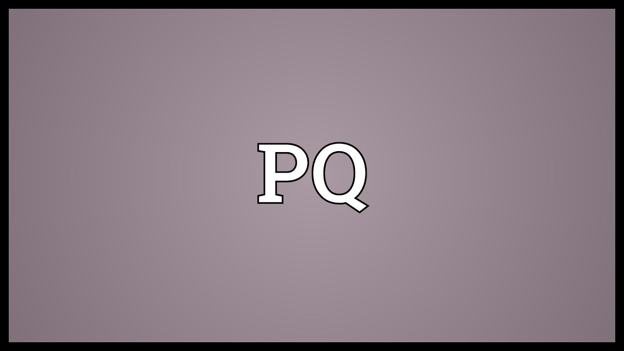 PQ Meaning - YouTube