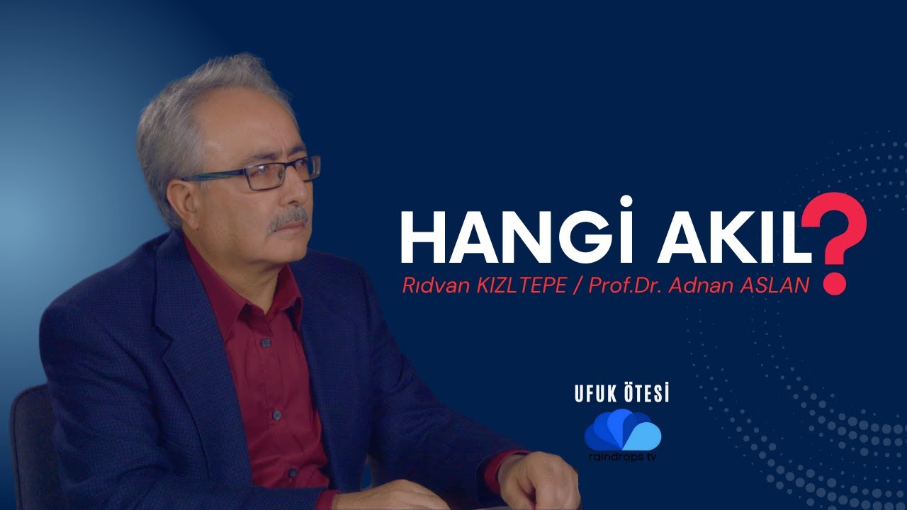HANGİ AKIL? - UFUK ÖTESİ 10 - RIDVAN KIZILTEPE/ Prof.Dr. Adnan ASLAN ...